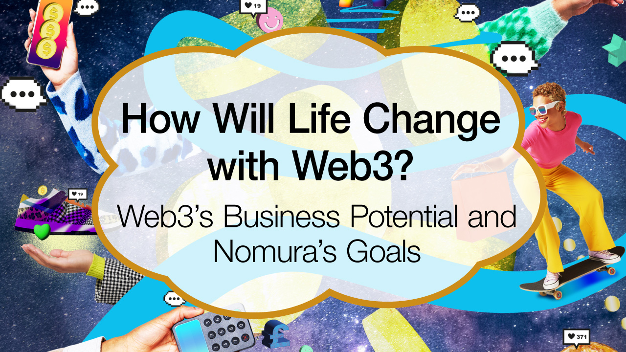 How Will Life Change with Web3? Web3’s Business Potential and Nomura’s Goals | All Articles ...